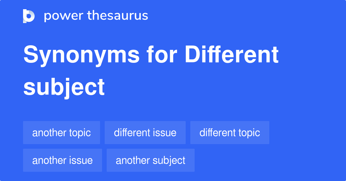 DIFFERENT SUBJECT Synonyms: 100 Similar Phrases