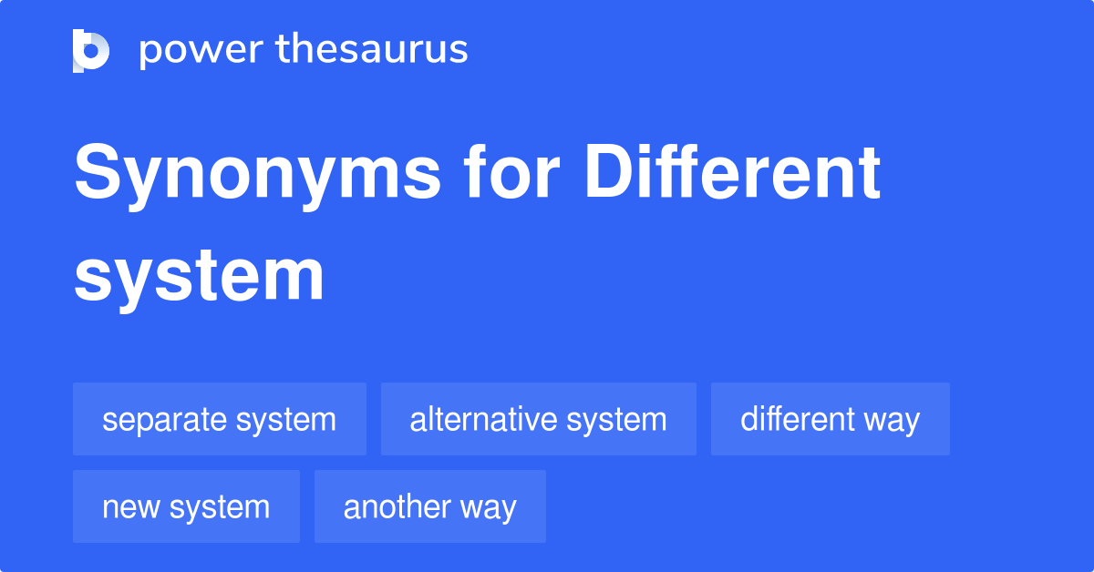 DIFFERENT SYSTEM Synonyms: 268 Similar Phrases
