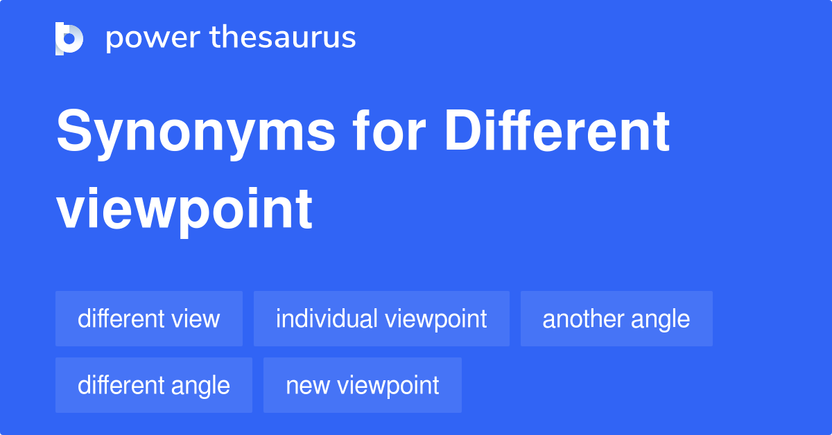 DIFFERENT VIEWPOINT Synonyms: 221 Similar Words & Phrases