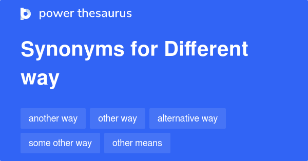 DIFFERENT WAY Synonyms: 663 Similar Words & Phrases