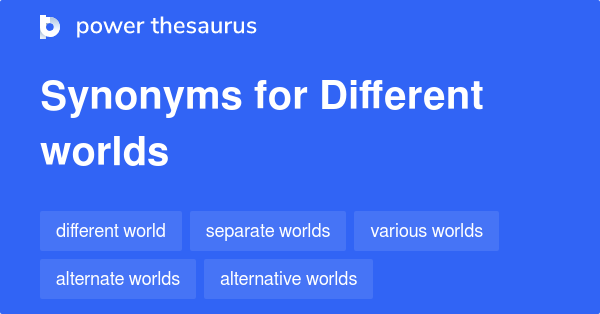 DIFFERENT WORLDS Synonyms: 60 Similar Words & Phrases