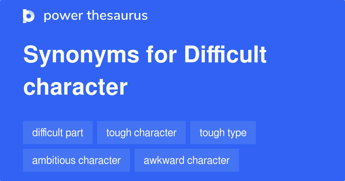 DIFFICULT CHARACTER Synonyms: 155 Similar Phrases