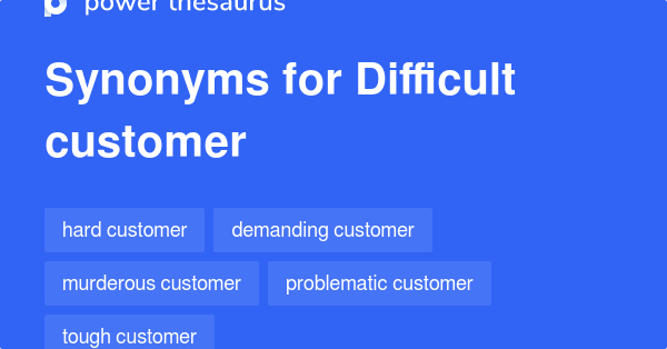 DIFFICULT CUSTOMER Synonyms: 68 Similar Words & Phrases