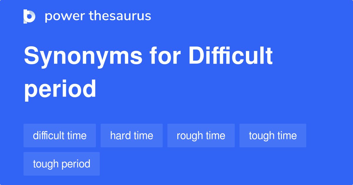 DIFFICULT PERIOD Synonyms: 287 Similar Words & Phrases