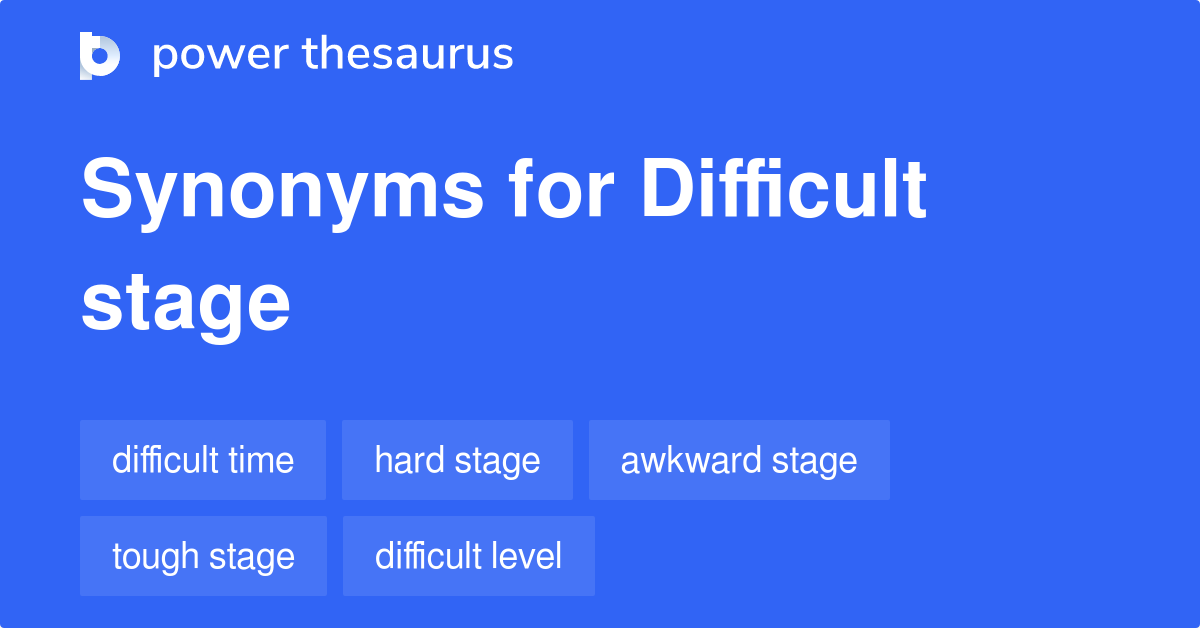 Difficult Stage synonyms - 81 Words and Phrases for Difficult Stage