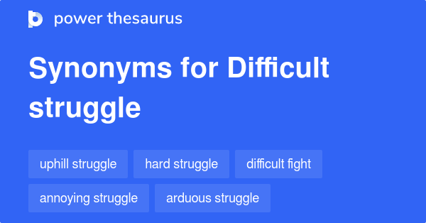 DIFFICULT STRUGGLE Synonyms: 33 Similar Phrases