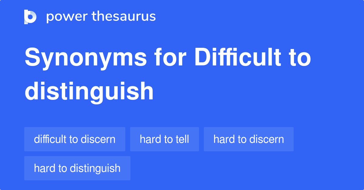 DIFFICULT TO DISTINGUISH Synonyms: 49 Similar Phrases
