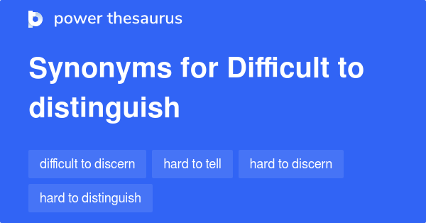 DIFFICULT TO DISTINGUISH Synonyms: 49 Similar Phrases