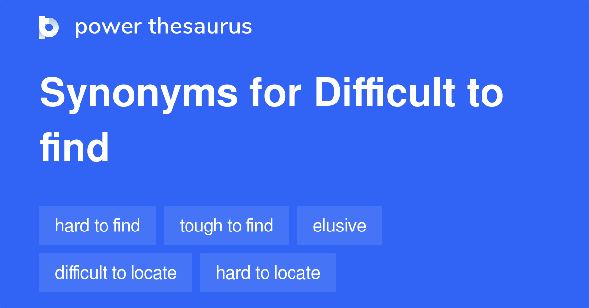 DIFFICULT TO FIND Synonyms: 111 Similar Words & Phrases