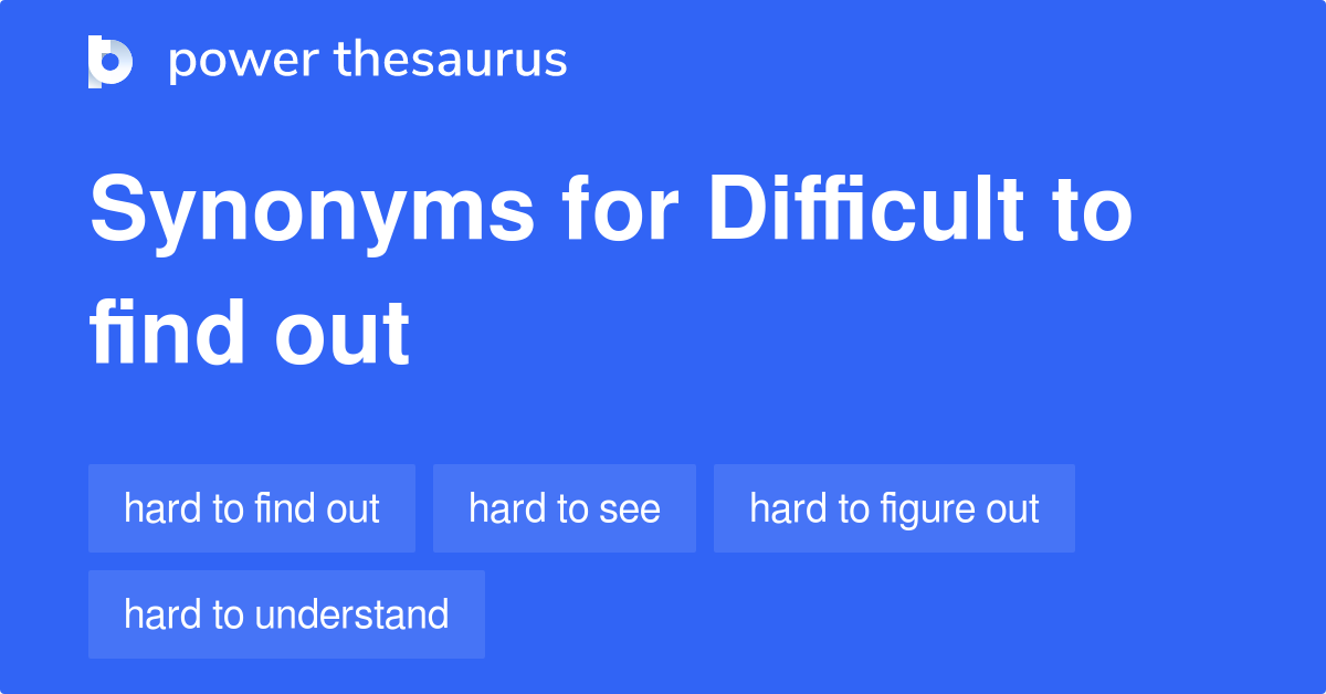 DIFFICULT TO FIND OUT Synonyms: 60 Similar Phrases