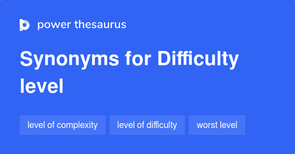 DIFFICULTY LEVEL Synonyms: 77 Similar Words & Phrases