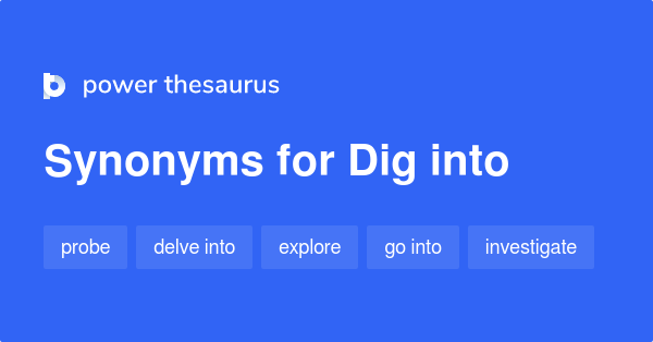 DIG INTO Synonyms: 659 Similar Words & Phrases