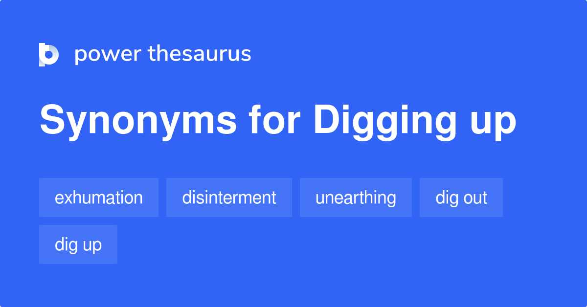 DIGGING UP Synonyms: 205 Similar Words & Phrases