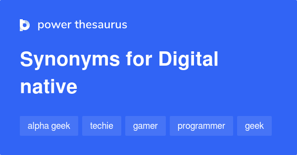 DIGITAL NATIVE Synonyms: 374 Similar Words & Phrases