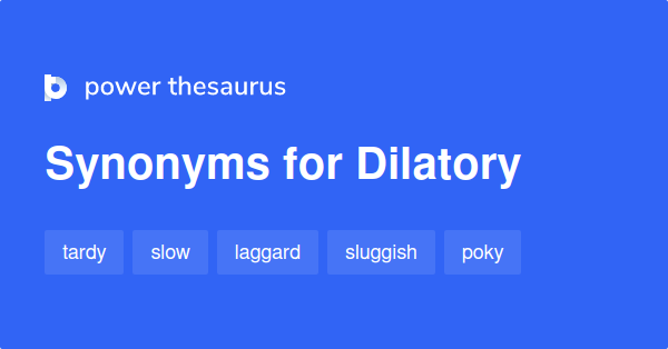 DILATORY Synonyms: 517 Similar Words & Phrases