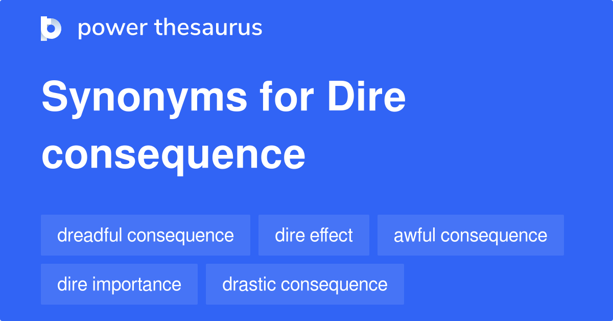 Dire Consequence synonyms - 107 Words and Phrases for Dire Consequence