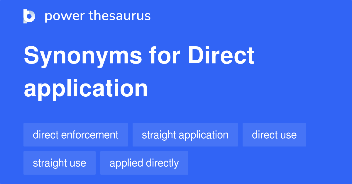 DIRECT APPLICATION Synonyms: 129 Similar Phrases