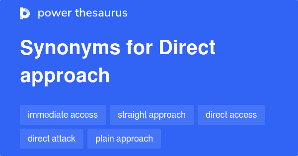 DIRECT APPROACH Synonyms: 358 Similar Words & Phrases
