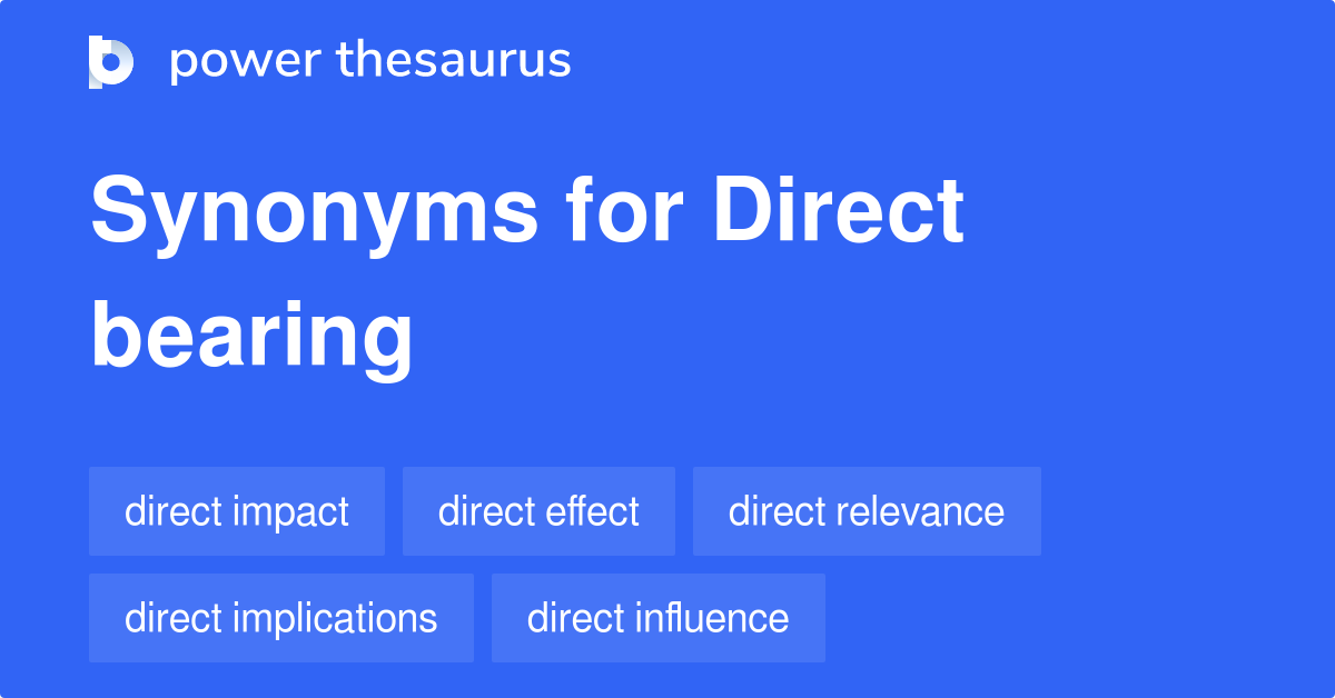 DIRECT BEARING Synonyms: 130 Similar Phrases