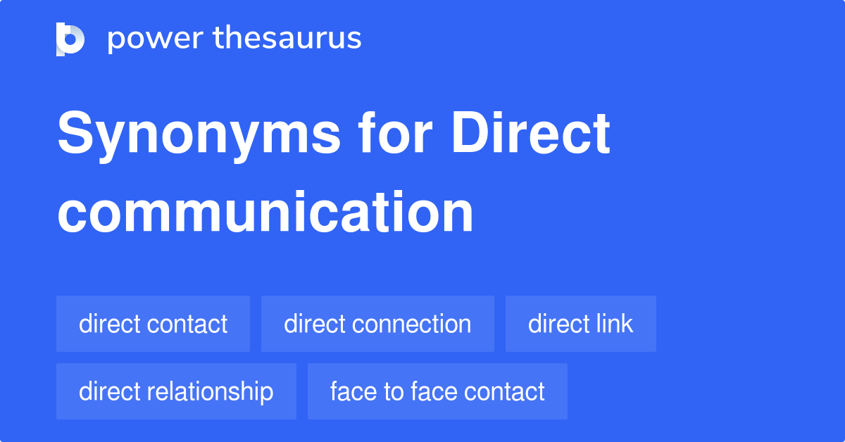 DIRECT COMMUNICATION Synonyms: 417 Similar Words & Phrases
