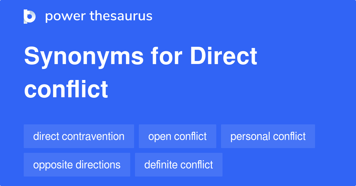 DIRECT CONFLICT Synonyms: 104 Similar Phrases