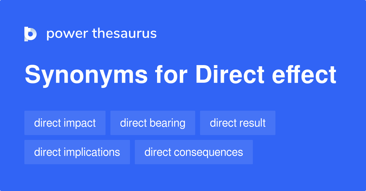 DIRECT EFFECT Synonyms: 161 Similar Phrases