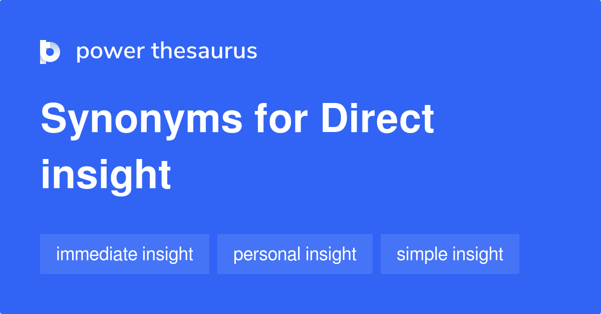 DIRECT INSIGHT Synonyms: 41 Similar Phrases