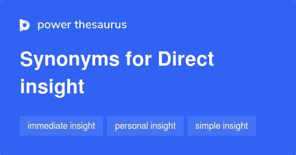 DIRECT INSIGHT Synonyms: 41 Similar Phrases