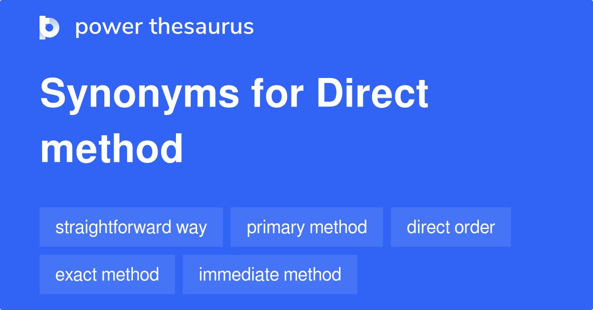 DIRECT METHOD Synonyms: 115 Similar Words & Phrases
