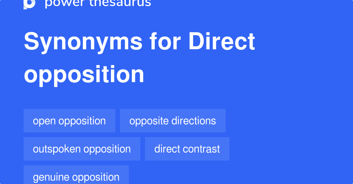 DIRECT OPPOSITION Synonyms: 69 Similar Phrases