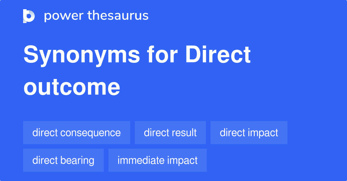 Direct Outcome synonyms - 105 Words and Phrases for Direct Outcome