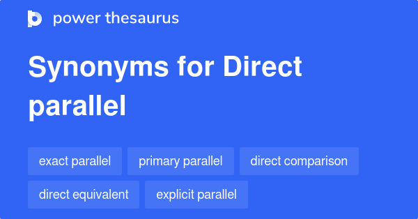 DIRECT PARALLEL Synonyms: 37 Similar Phrases