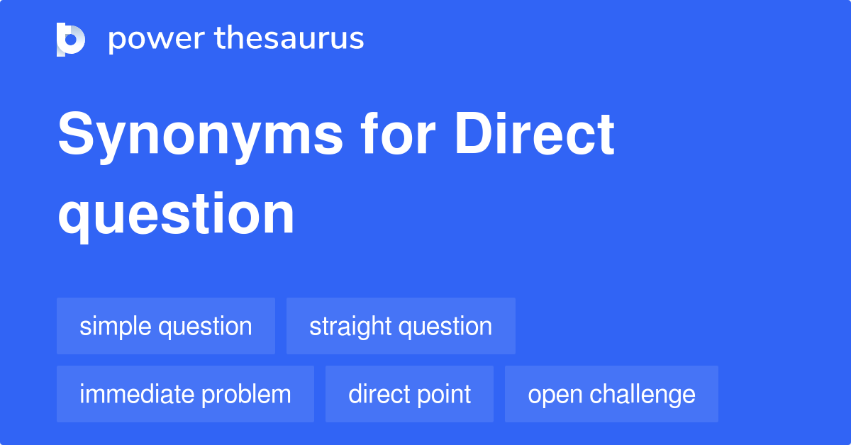 DIRECT QUESTION Synonyms: 64 Similar Phrases