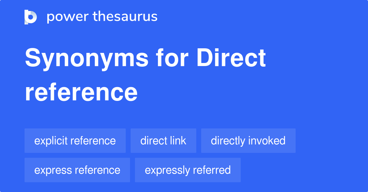DIRECT REFERENCE Synonyms: 230 Similar Phrases