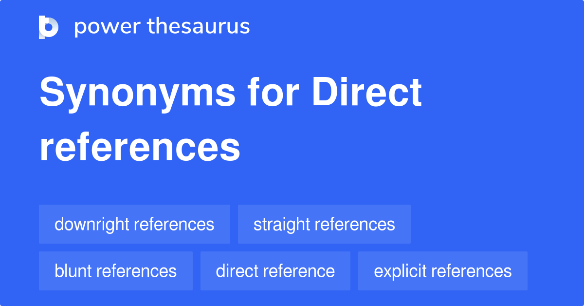 DIRECT REFERENCES Synonyms: 37 Similar Phrases