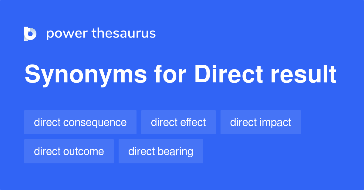 DIRECT RESULT Synonyms: 215 Similar Words & Phrases