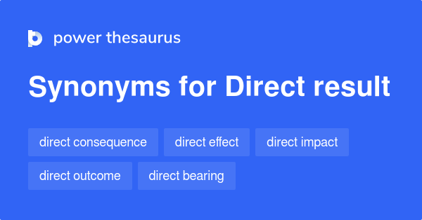 DIRECT RESULT Synonyms: 215 Similar Words & Phrases