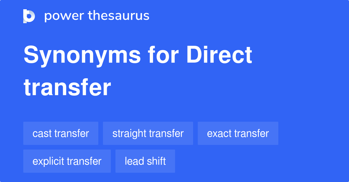 DIRECT TRANSFER Synonyms: 86 Similar Phrases
