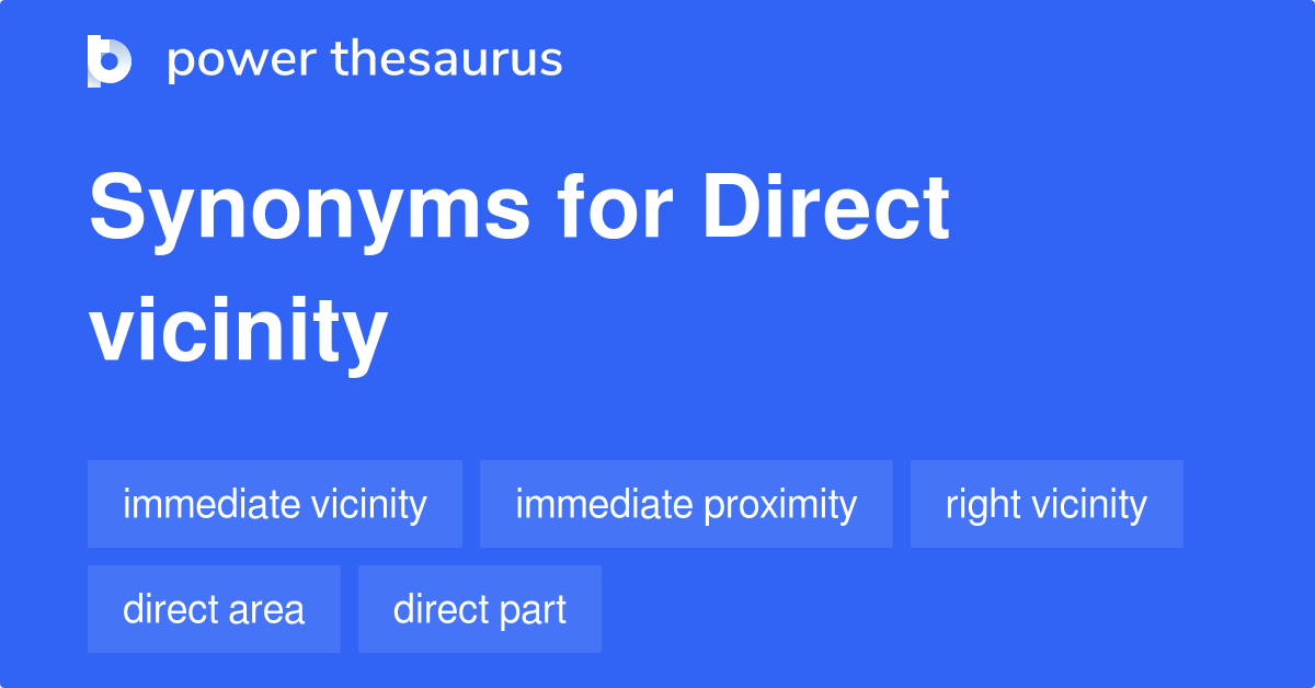 Direct Vicinity synonyms - 26 Words and Phrases for Direct Vicinity