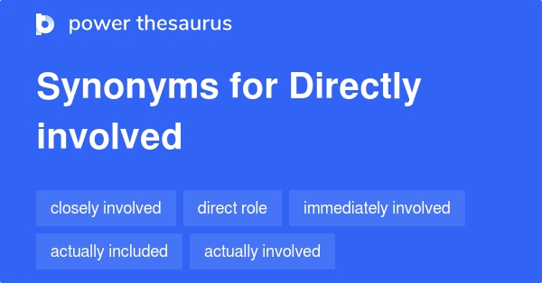 Directly Involved synonyms - 185 Words and Phrases for Directly Involved