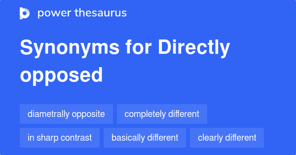 DIRECTLY OPPOSED Synonyms: 199 Similar Words & Phrases