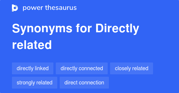 DIRECTLY RELATED Synonyms: 160 Similar Words & Phrases