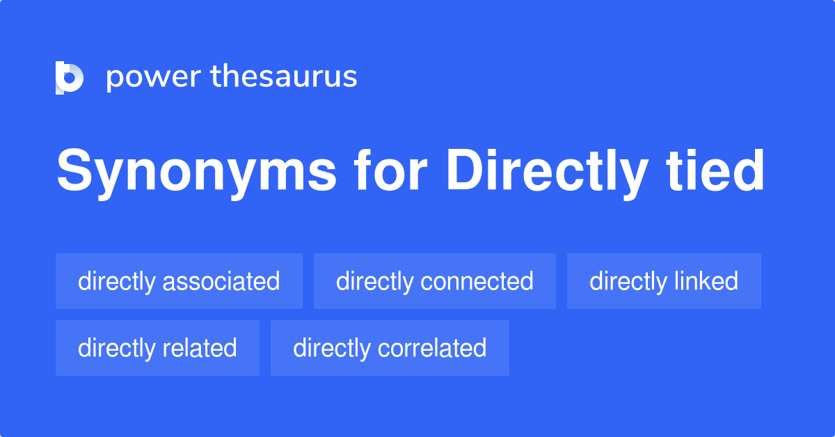 DIRECTLY TIED Synonyms: 169 Similar Words & Phrases