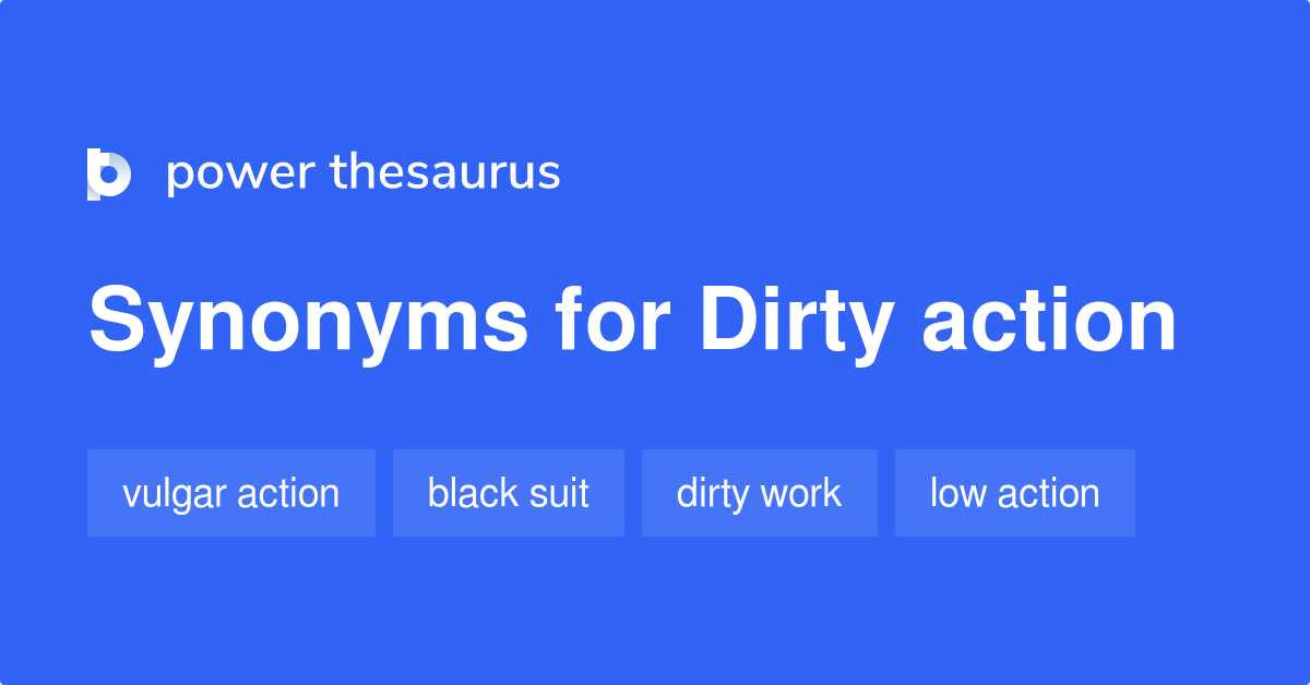 DIRTY ACTION Synonyms: 8 Similar Phrases