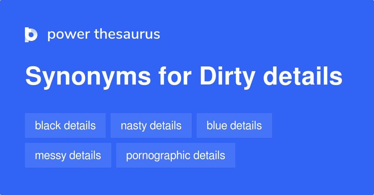 Dirty Details synonyms - 11 Words and Phrases for Dirty Details