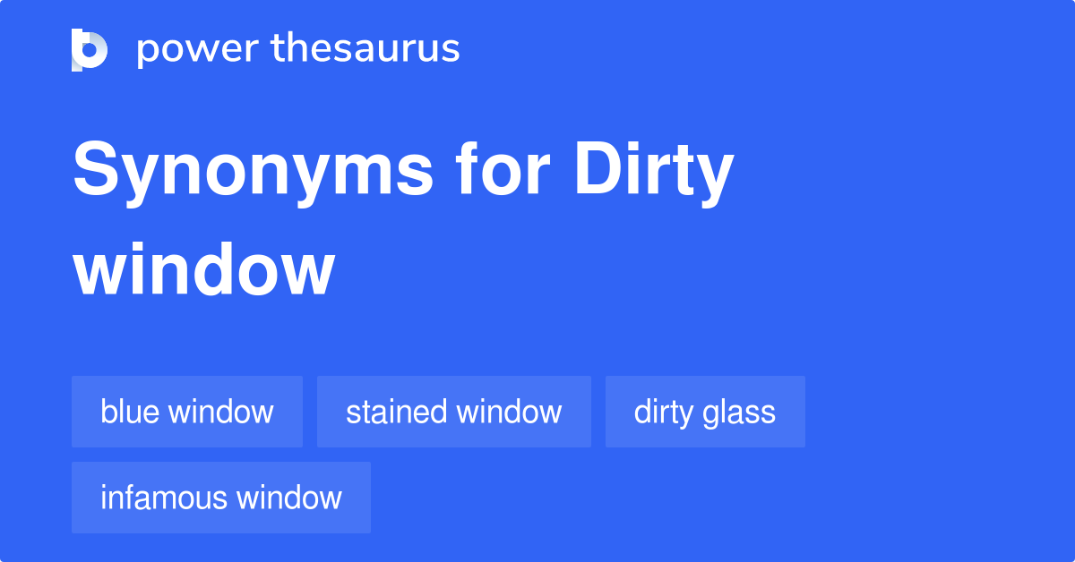 DIRTY WINDOW Synonyms: 9 Similar Phrases