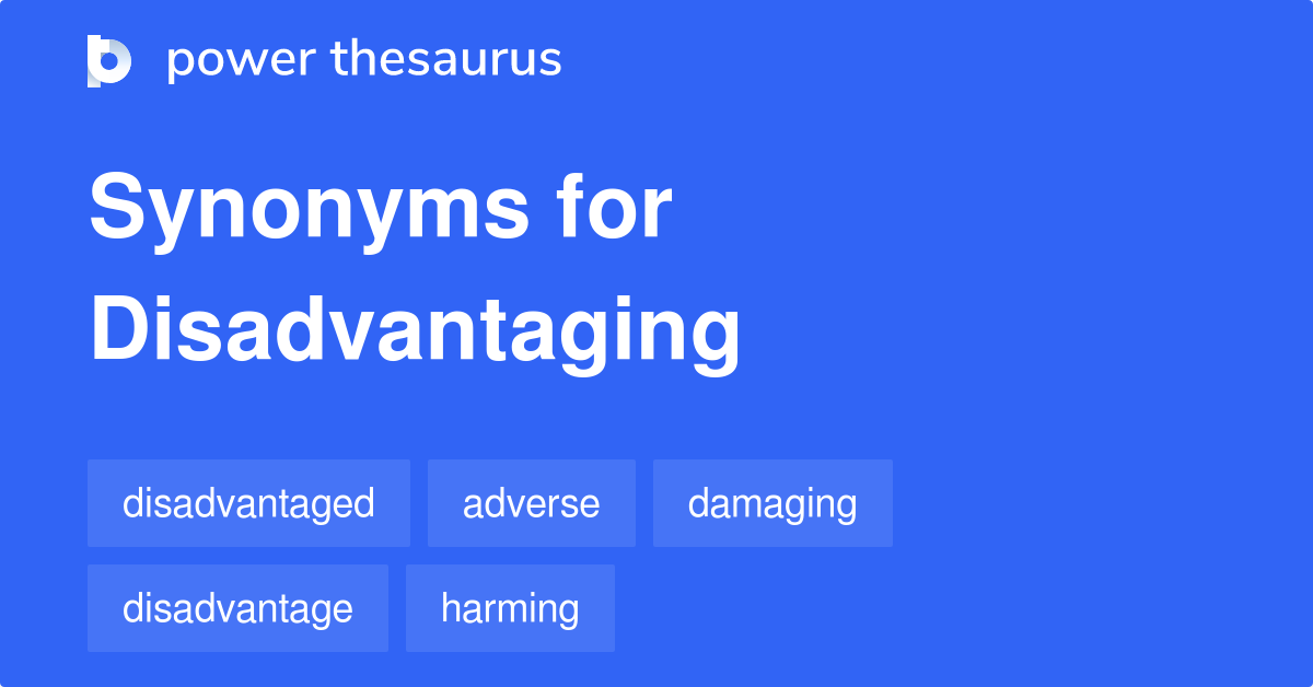 DISADVANTAGING Synonyms: 118 Similar Words & Phrases