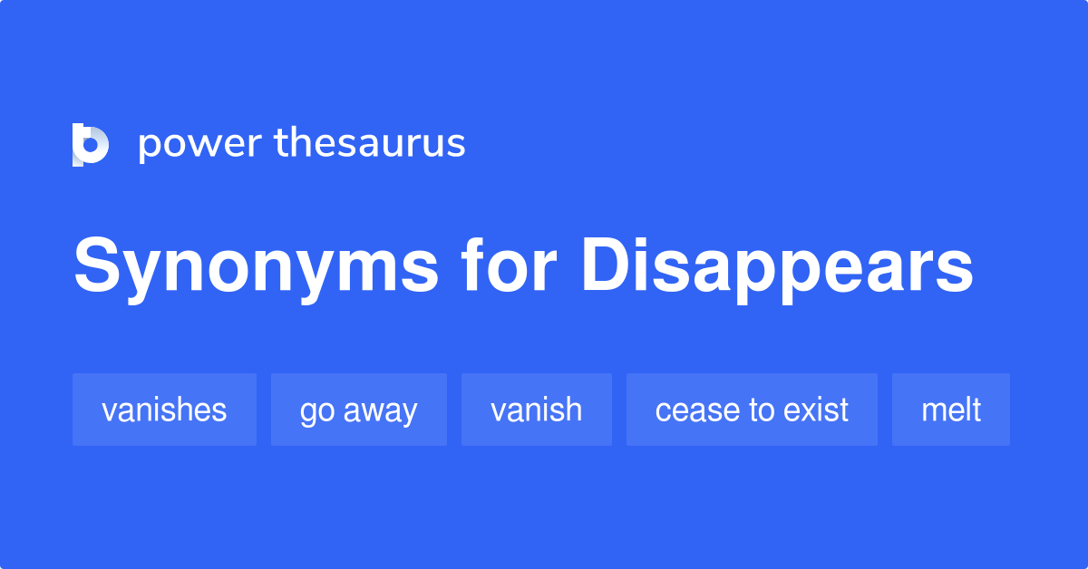 DISAPPEARS Synonyms: 578 Similar Words & Phrases