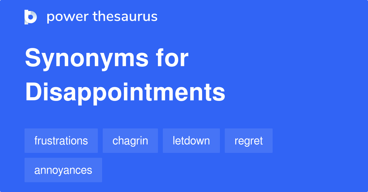 DISAPPOINTMENTS Synonyms: 331 Similar Words & Phrases