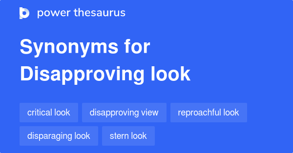 DISAPPROVING LOOK Synonyms: 112 Similar Words & Phrases